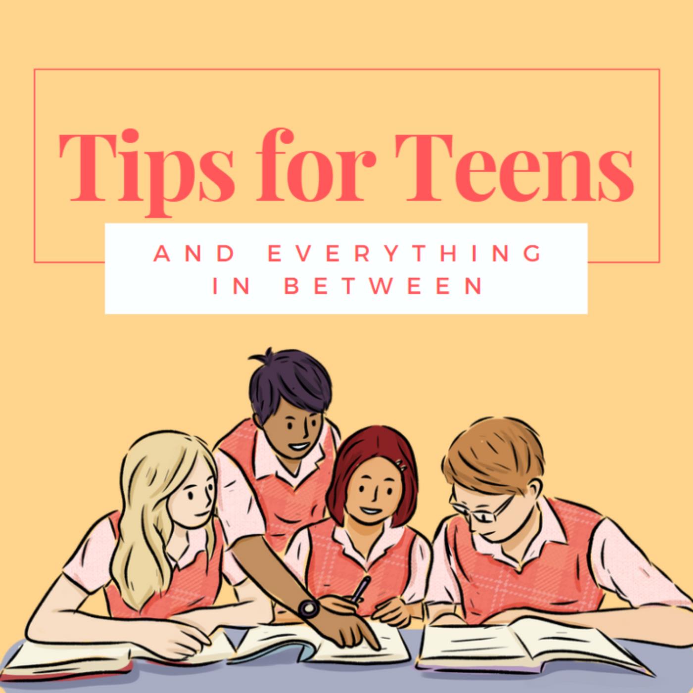 Tips for Teens and Everything In Between
